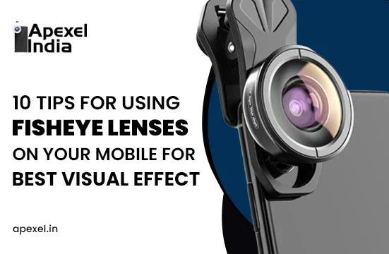 10 Tips for Stunning Visuals with Mobile Fisheye Lenses – APEXEL INDIA